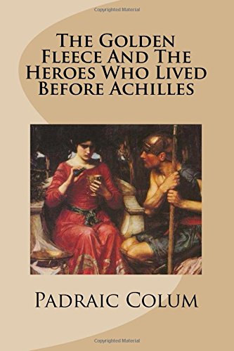 The Golden Fleece And The Heroes Who Lived Before Achilles: Colum ...