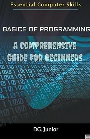 Basics of Programming: A Comprehensive Guide for Beginners: 1 (Essential Coputer Skills): Amazon ...