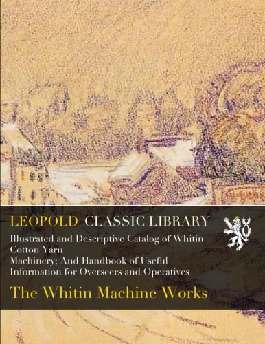 Illustrated and Descriptive Catalog of Whitin Cotton Yarn Machinery ...