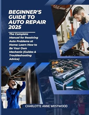 Beginner's Guide to Auto Repair 2025: The Complete Manual for Resolving ...