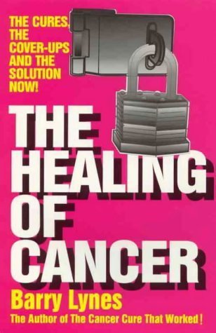 The Healing of Cancer: The Cures the Cover-Ups and the Solution Now! by ...