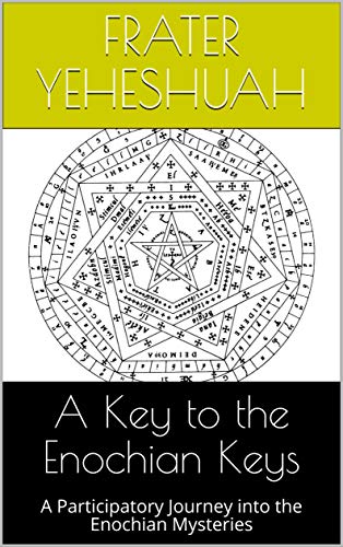 A Key to the Enochian Keys: A Participatory Journey into the Enochian ...
