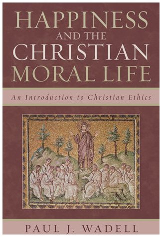Happiness and the Christian Moral Life: An Introduction to Christian ...