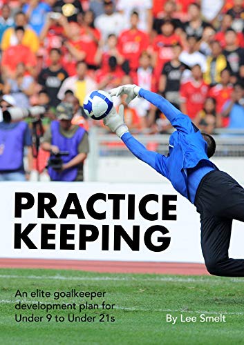 Practice Keeping: An elite goalkeeper development plan for under 9 to ...