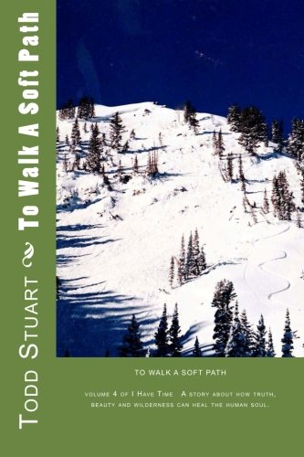 To Walk A Soft Path: volume 4 of I Have Time A story about how truth ...