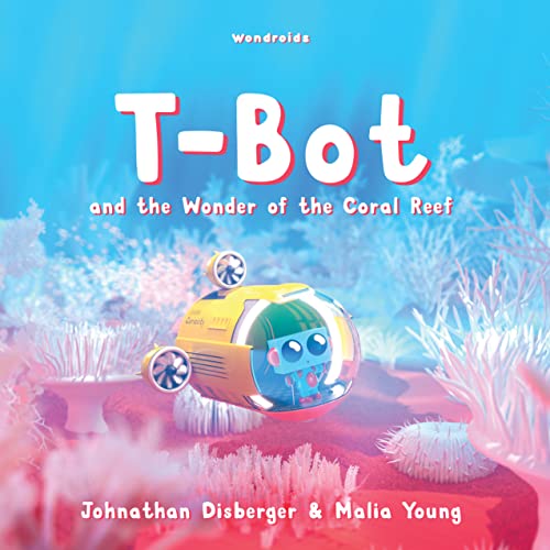 Amazon | T-Bot and the Wonder of the Coral Reef: A Tiny Robot’s Ocean ...