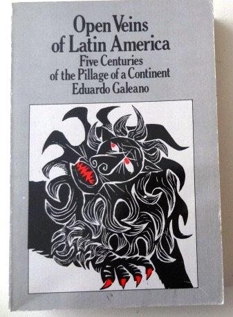 Open Veins of Latin America; Five Centuries of the Pillage of a ...