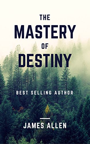 The Mastery of Destiny: Learn How to Develop Self-Control, Willpower ...