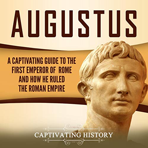 Augustus: A Captivating Guide to the First Emperor of Rome and How He ...