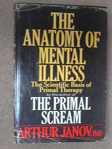 The anatomy of mental illness: The scientific basis of primal therapy ...