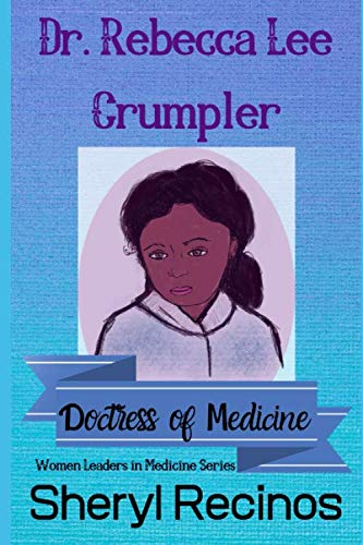 Dr. Rebecca Lee Crumpler: Doctress of Medicine (Women Leaders in ...