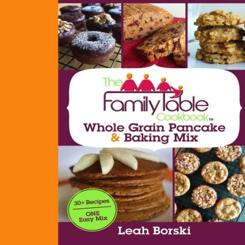 The Family Table Cookbook: Whole Grain Pancake & Baking Mix: 30 ...