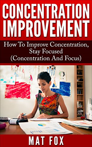 Focus: How To Improve Concentration & Start Focusing Better (Focus ...