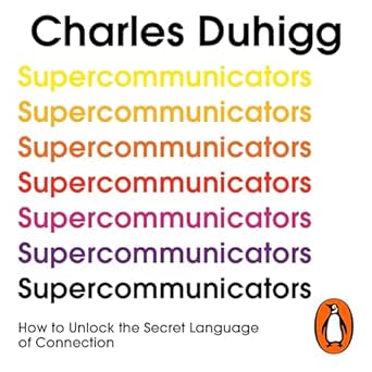 Supercommunicators: How to Unlock the Secret Language of Connection : Charles Duhigg, Charles ...