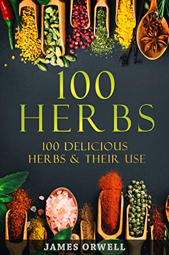 100 Herbs : 100 DELICIOUS HERBS AND THEIR USE eBook : ORWELL, JAMES ...