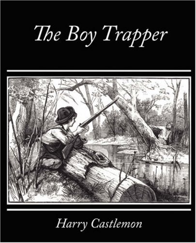 The Boy Trapper: Castlemon, Harry: 9781604248074: Amazon.com: Books