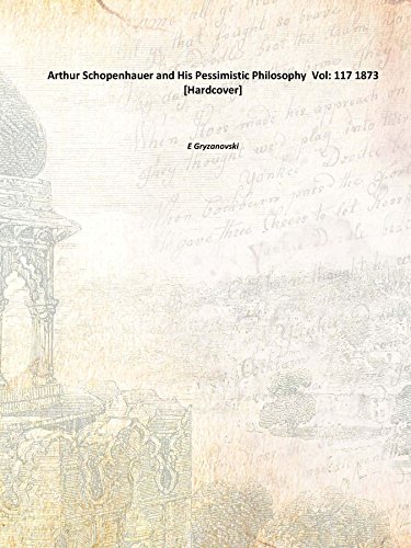 Arthur Schopenhauer and His Pessimistic Philosophy Volume 117 1873 ...