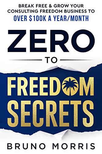 Amazon.com: Zero to Freedom Secrets: Break Free & Grow Your Consulting Business to over $100k a ...