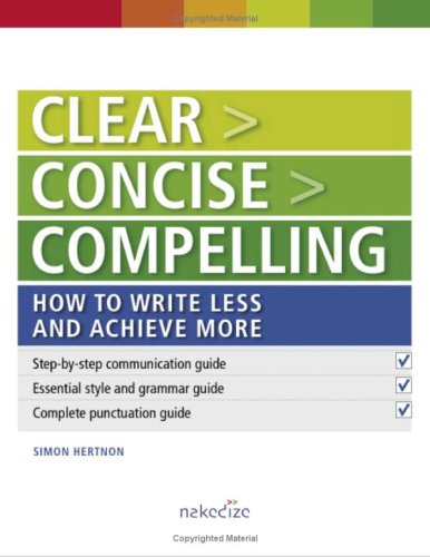 Clear > Concise > Compelling: How to write less and achieve more: Simon ...