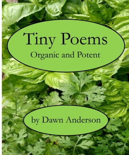 Tiny Poems: Organic and Potent: Anderson, Dawn, Dawn, Create the ...