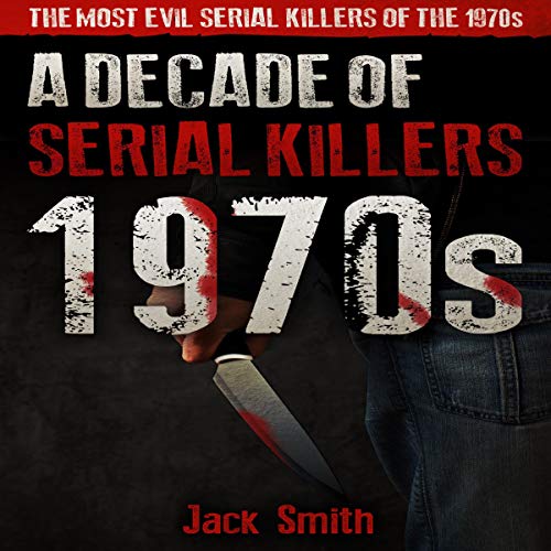 1970s: A Decade of Serial Killers: The Most Evil Serial Killers of the 1970s (Audio Download ...