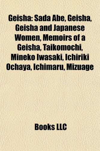 Geisha: Sada Abe, Memoirs of a Geisha, Taikomochi, Mineko Iwasaki ...