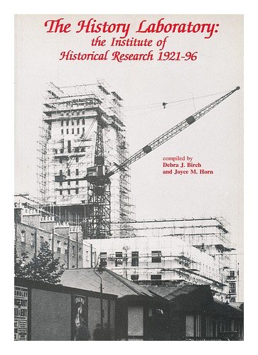 History Laboratory: The Institute of Historic Research, 1921-96: Birch ...