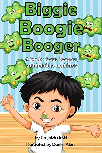 Biggie Boogie Booger: A book about boogers, spit bubbles and farts ...