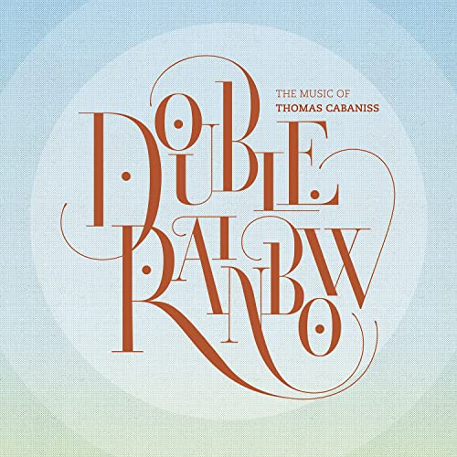 Double Rainbow: The Music of Thomas Cabaniss by VARIOUS ARTISTS on ...