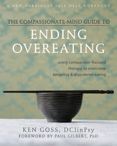 The Compassionate-Mind Guide to Ending Overeating: Using Compassion ...