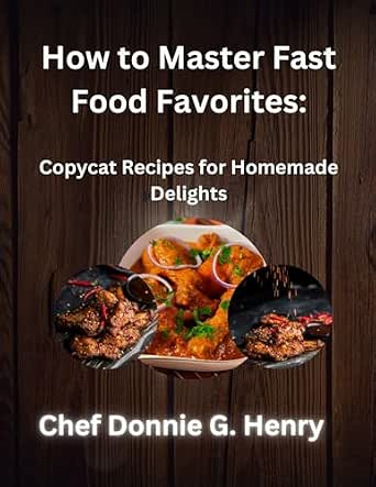 How to Master Fast Food Favorites: Copycat Recipes for Homemade ...