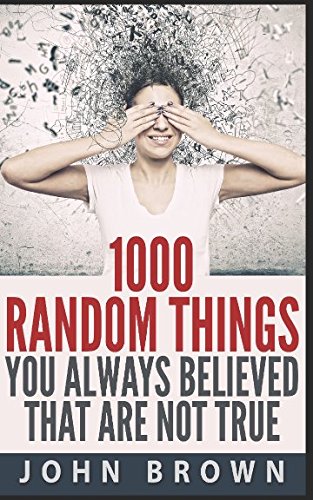 1000 Random Things You Always Believed That Are Not True: Brown, John ...