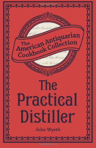 The Practical Distiller: Or, An Introduction to Making Whiskey, Gin ...