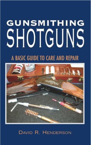 Gunsmithing Shotguns: A Basic Guide to Care and Repair: Henderson ...
