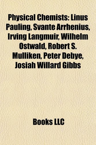 Physical chemists: Linus Pauling, Svante Arrhenius, Irving Langmuir ...