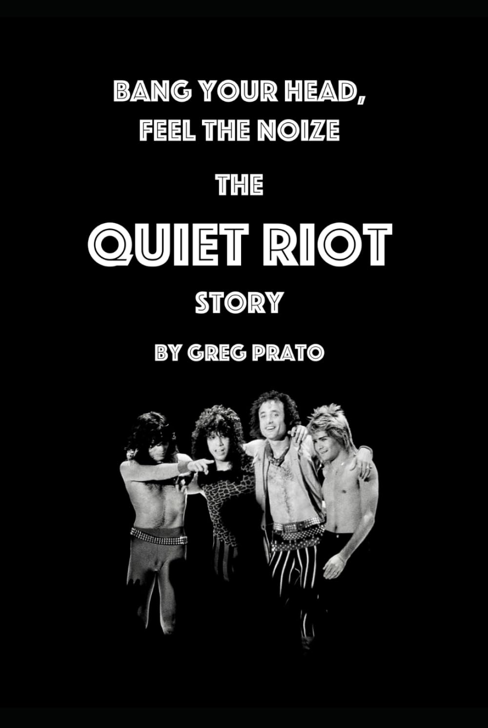 Bang Your Head, Feel the Noize: The Quiet Riot Story: Prato, Greg ...