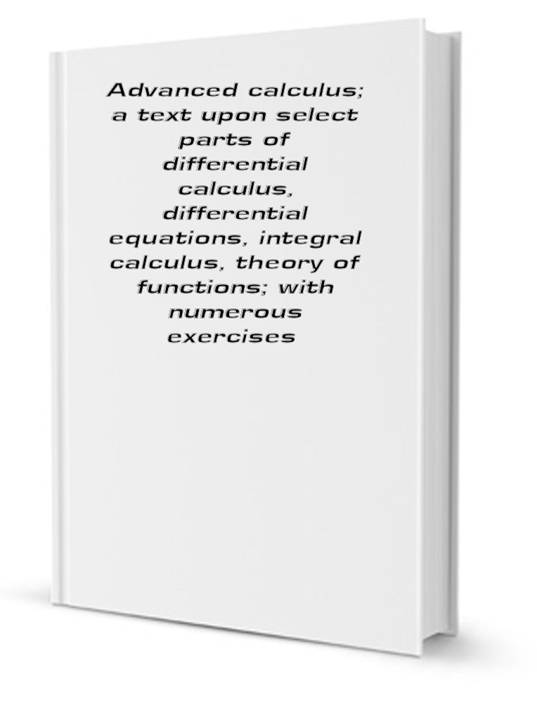 Advanced calculus: a text upon select parts of differential calculus ...