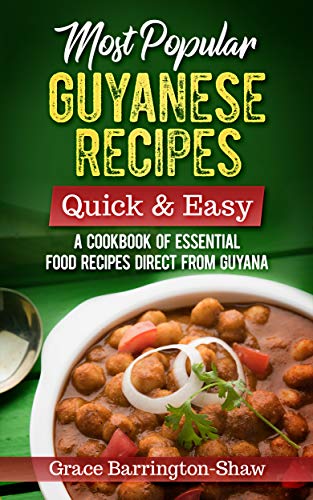 Most Popular Guyanese Recipes – Quick and Easy: A Cookbook of Essential ...
