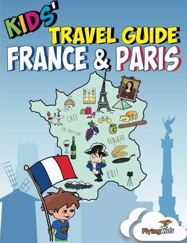 Kids' Travel Guide - France & Paris: Kids enjoy the best of France and ...