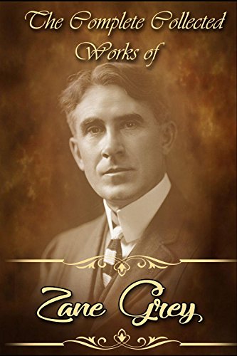 The Collected Complete Works of Zane Grey (Huge Collection Including ...