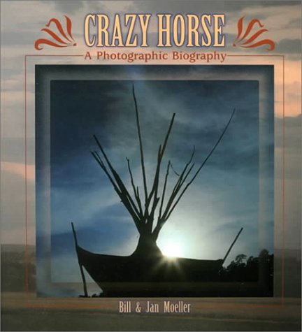 Crazy Horse: A Photographic Biography: Bill Moeller, Jan Moeller, Bill ...