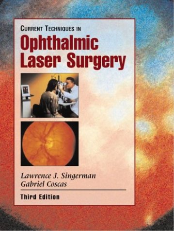 Current Techniques in Ophthalmic Laser Surgery: Singerman, Lawrence J ...