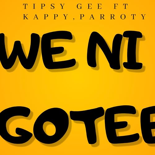 WE NI GOTEE by Tipsy Gee feat. Kappy & PARROTY VULULU on Amazon Prime Music