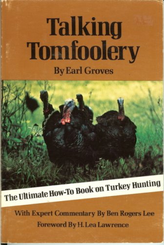 Talking tomfoolery: The ultimate how-to book on turkey hunting: Groves ...