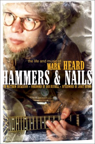 Hammers & Nails: The Life and Music of Mark Heard: Matthew T Dickerson ...