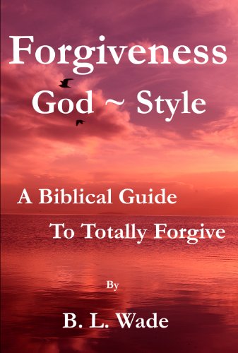 Forgiveness ~ God Style ~ A Biblical Guide To Totally Forgive - Kindle ...