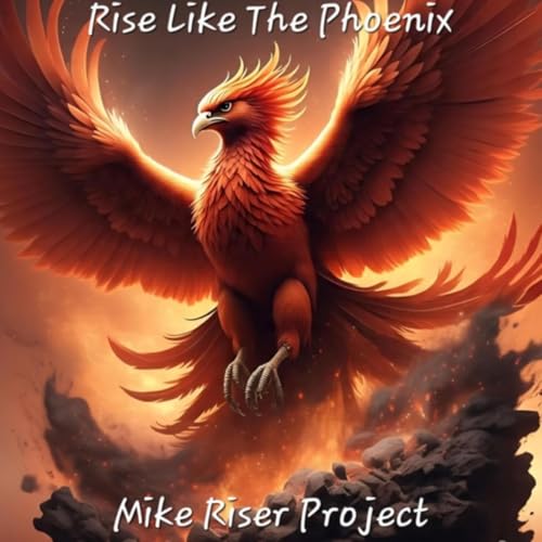 Play Rise Like the Phoenix by Mike Riser Project on Amazon Music Unlimited
