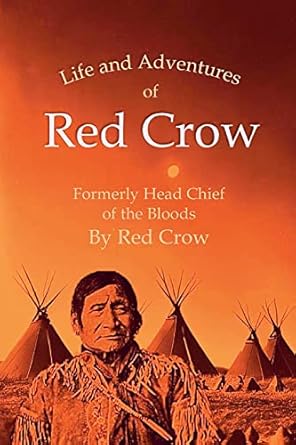 The Life and Adventures of Red Crow, Formerly Head Chief of the Bloods ...