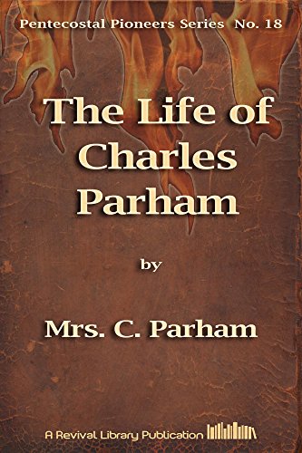The Life of Charles Parham: Founder of the Apostolic Faith Movement ...