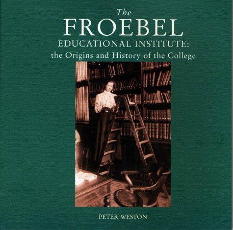 The Froebel Educational Institute: The Origins and History of the ...